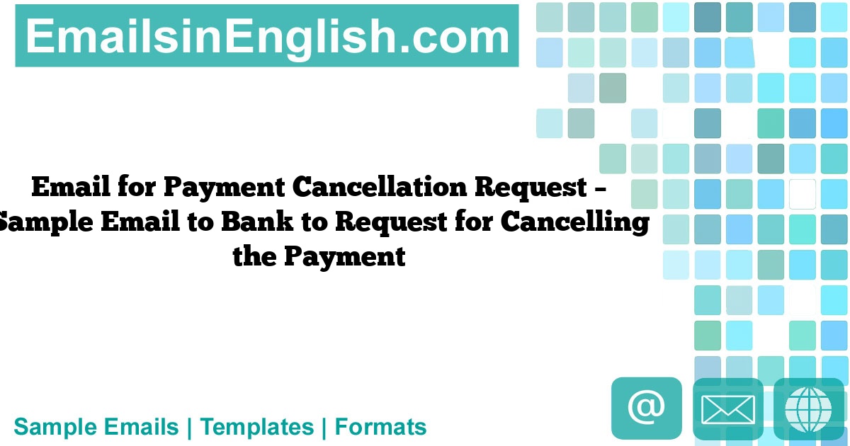 Email for Payment Cancellation Request - Sample Email to Bank to Request for Cancelling the ...