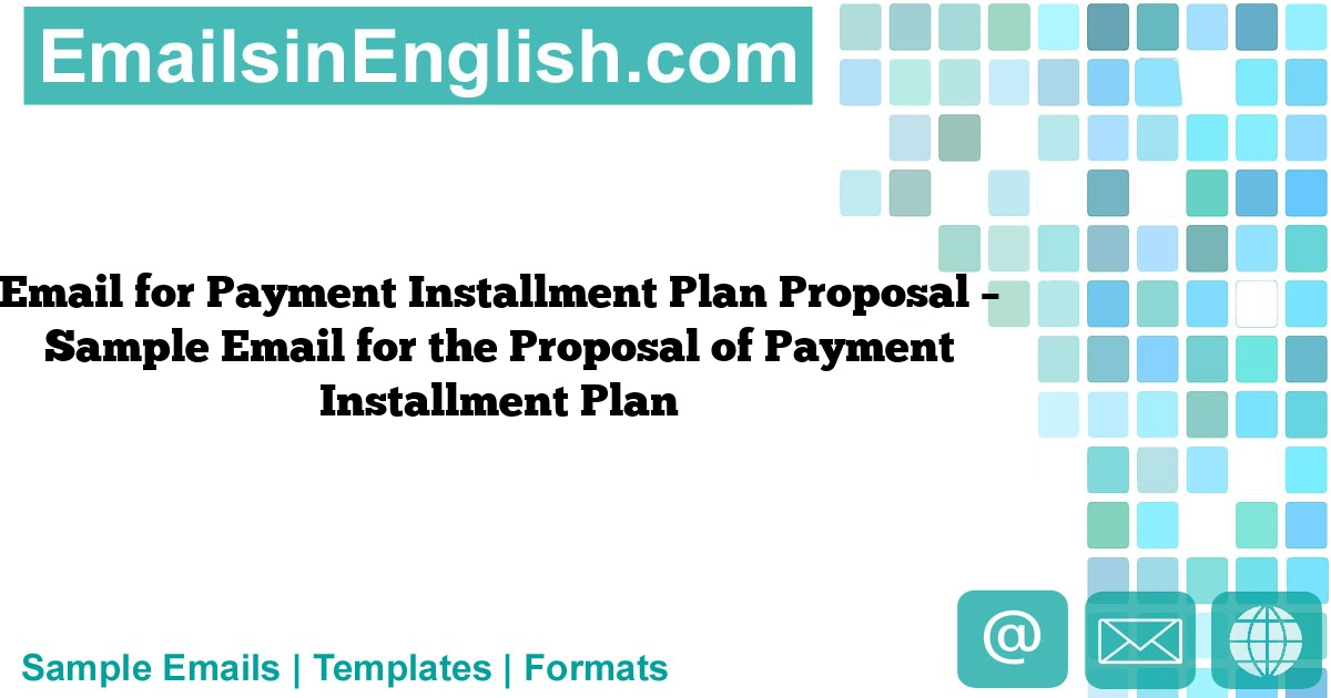Email for Payment Installment Plan Proposal - Sample Email for the ...