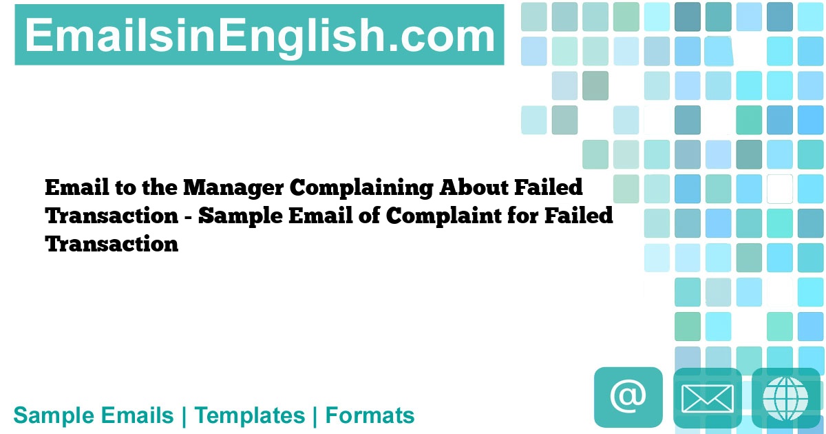 Email to the Manager Complaining About Failed Transaction - Sample Email of Complaint for Failed ...