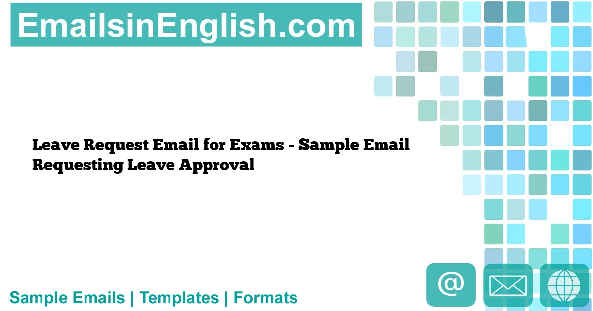 Leave Request Email for Exams - Sample Email Requesting Leave Approval ...