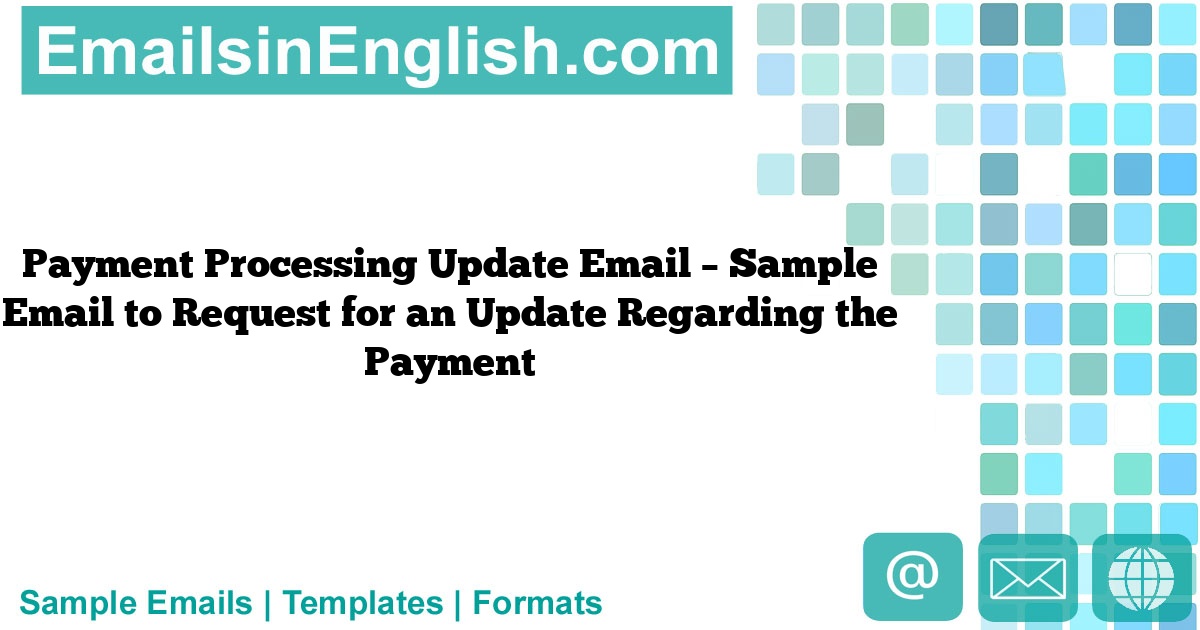 Payment Processing Update Email - Sample Email to Request for an Update ...