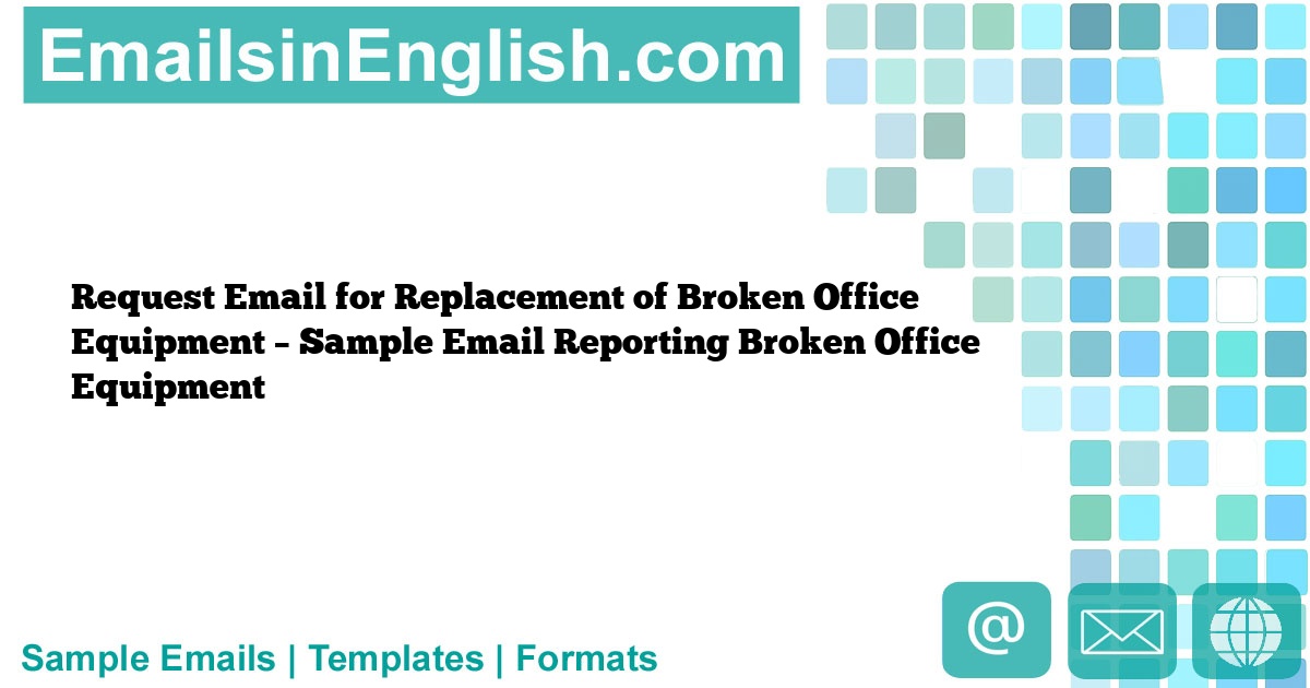 Request Email for Replacement of Broken Office Equipment – Sample Email ...