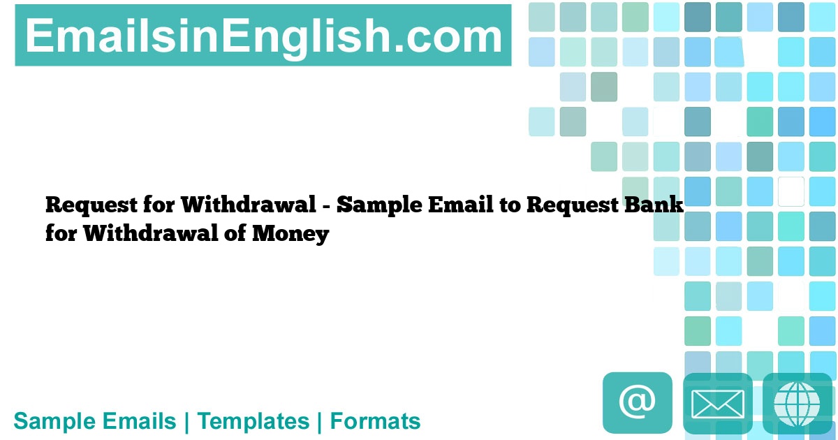 Request for Withdrawal - Sample Email to Request Bank for Withdrawal of Money - Emails In English