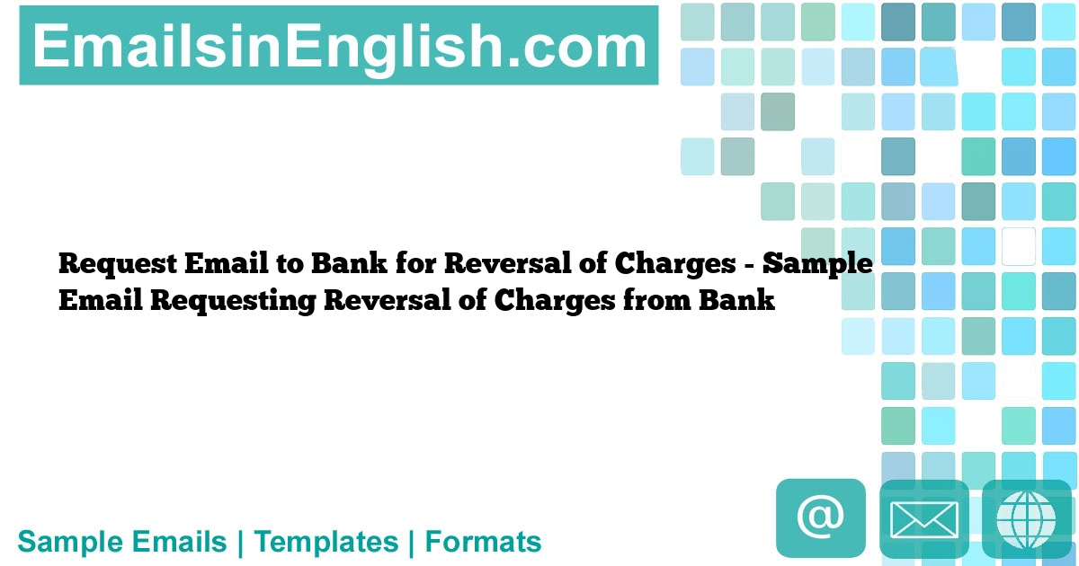 Request Email to Bank for Reversal of Charges - Sample Email Requesting ...